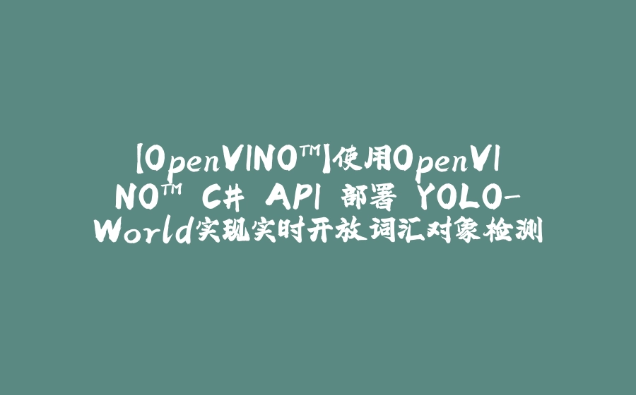 【OpenVINO™】使用OpenVINO™ C# API 部署 YOLO-World实现实时开放词汇对象检测 - 拾光赋