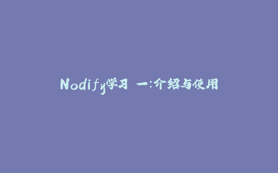 Nodify学习 一：介绍与使用 - 拾光赋