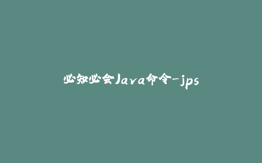 必知必会Java命令-jps - 拾光赋