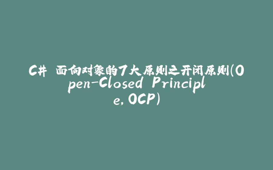 C# 面向对象的7大原则之开闭原则（Open-Closed Principle，OCP） - 拾光赋