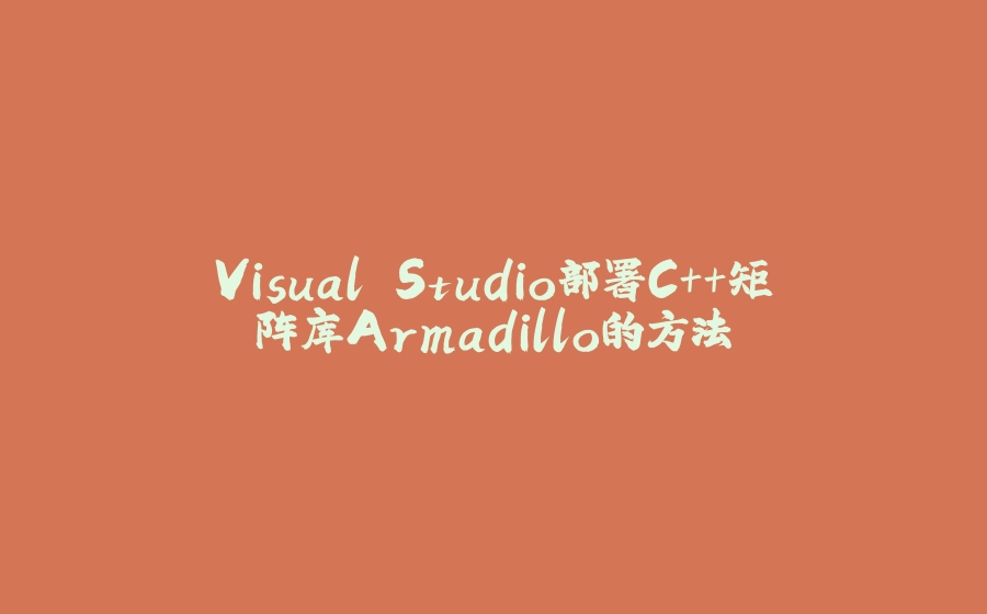 Visual Studio部署C++矩阵库Armadillo的方法 - 拾光赋