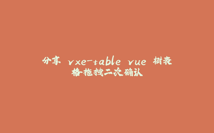 分享 Vxe Table Vue 树表格拖拽二次确认 拾光赋