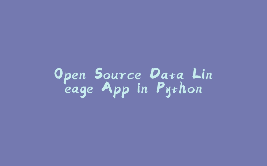 Open Source Data Lineage App In Python 拾光赋 7989