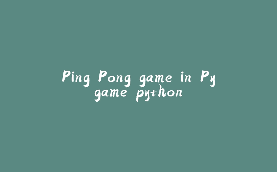 Ping Pong game in Pygame python - 拾光赋