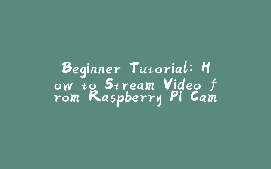 Beginner Tutorial: How to Stream Video from Raspberry Pi Camera to Local Computer using Python ...