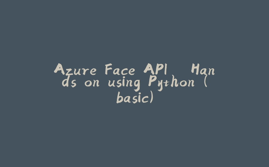 Azure Face Api Hands On Using Python Basic 拾光赋 6866