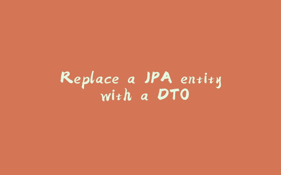 Replace a JPA entity with a DTO - 拾光赋