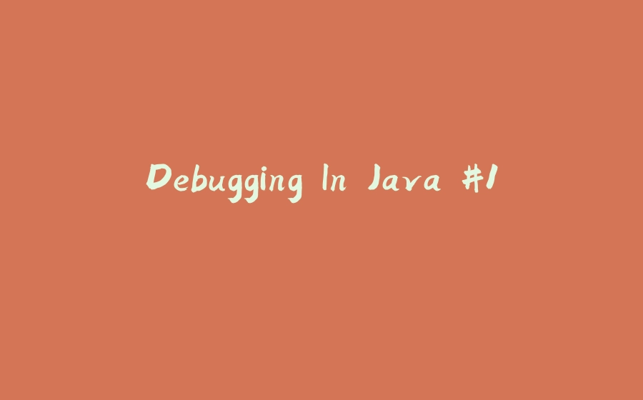 Debugging In Java #1. - 拾光赋
