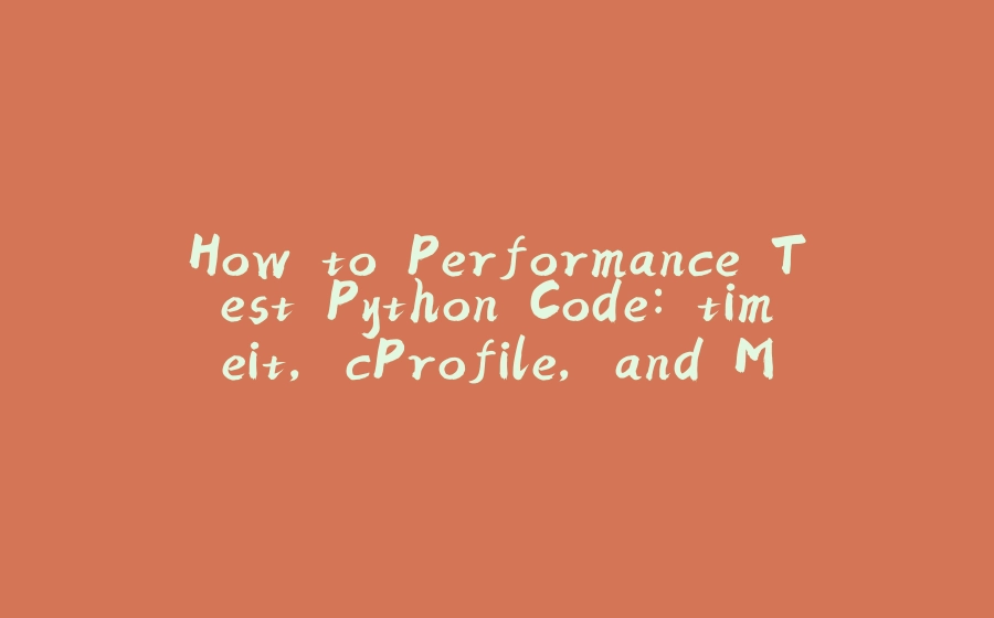 How to Performance Test Python Code: timeit, cProfile, and More - 拾光赋