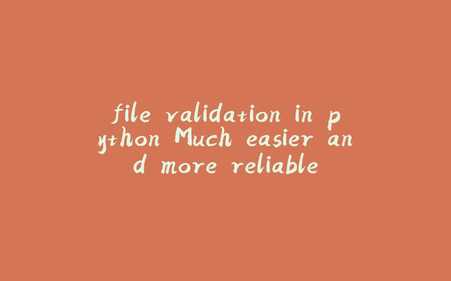 file validation in python Much easier and more reliable - 拾光赋