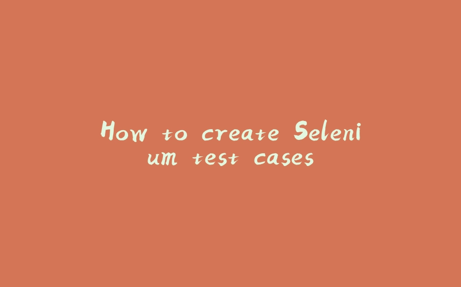 How to create Selenium test cases - 拾光赋 How to create Selenium test cases - 拾光赋
