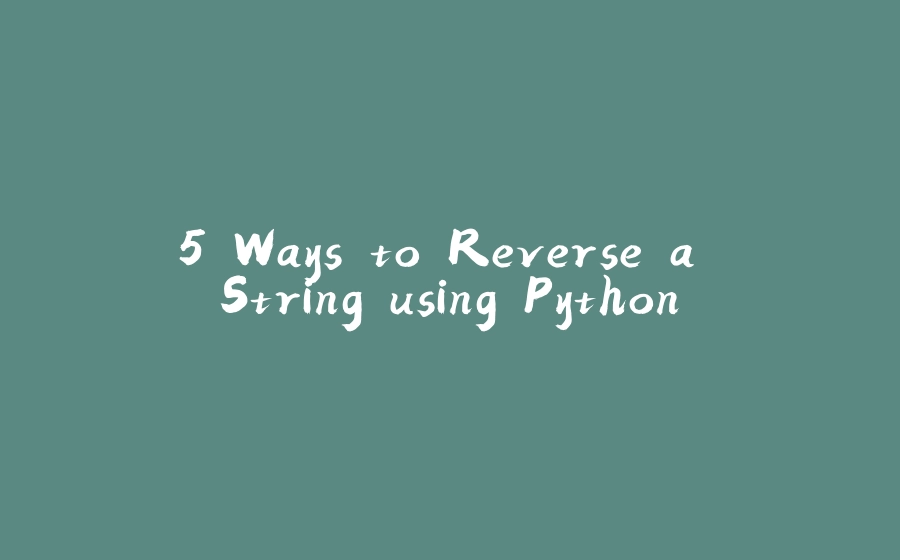 5 Ways to Reverse a String using Python - 拾光赋