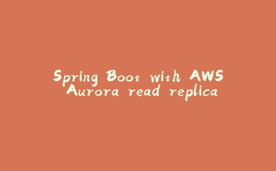 Spring Boot with AWS Aurora read replica - 拾光赋