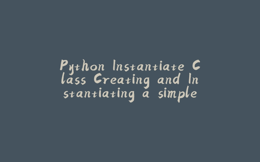 Python Instantiate Class Creating and Instantiating a simple class in ...