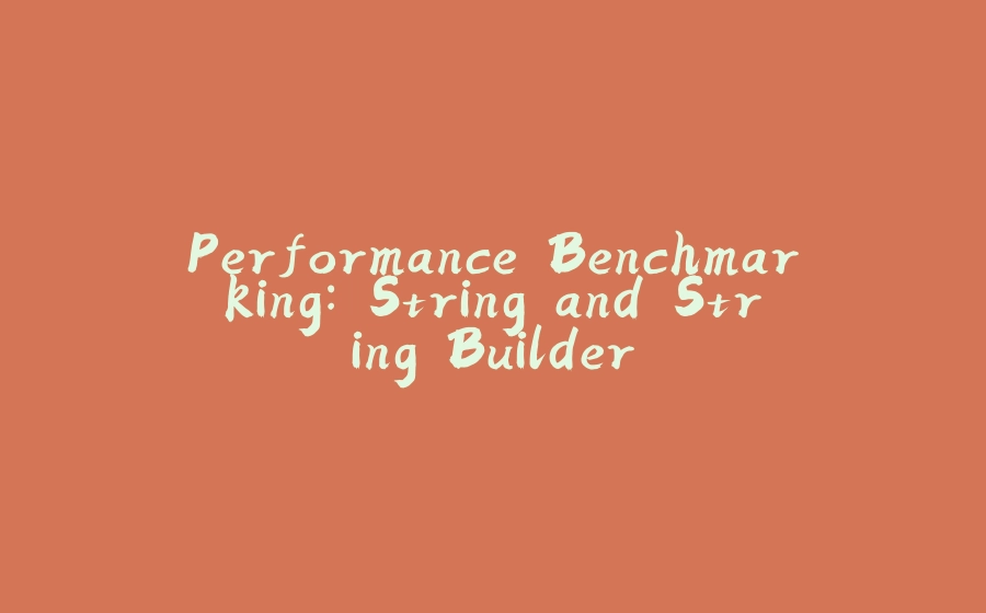 Performance Benchmarking String And String Builder 拾光赋 4561