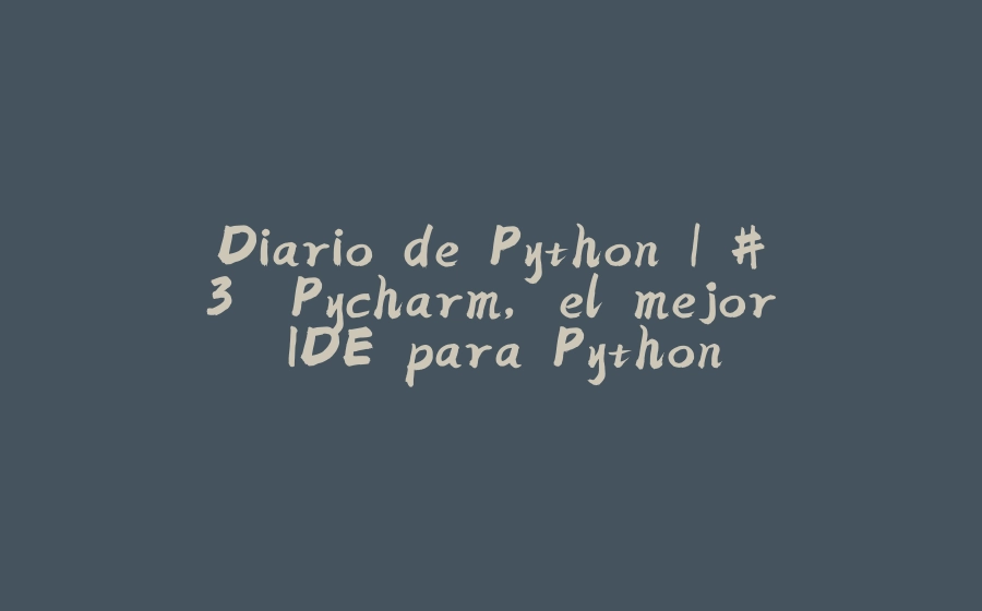 Diario de Python | #3. Pycharm, el mejor IDE para Python - 拾光赋 Diario de Python | #3. Pycharm, el mejor IDE para Python - 拾光赋
