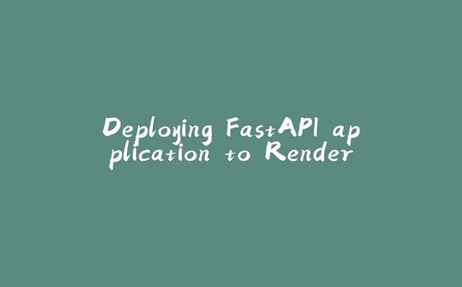 Deploying FastAPI application to Render - 拾光赋 Deploying FastAPI application to Render - 拾光赋