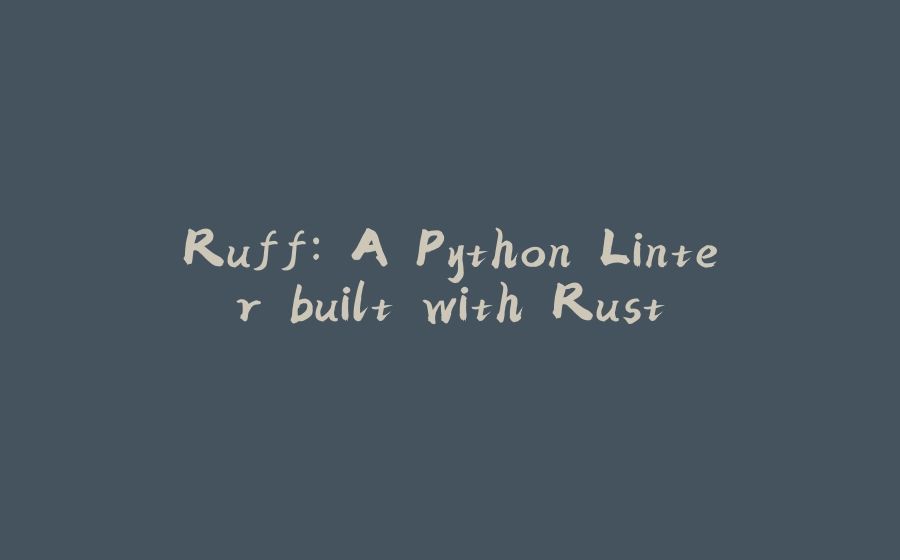 Ruff: A Python Linter built with Rust - 拾光赋