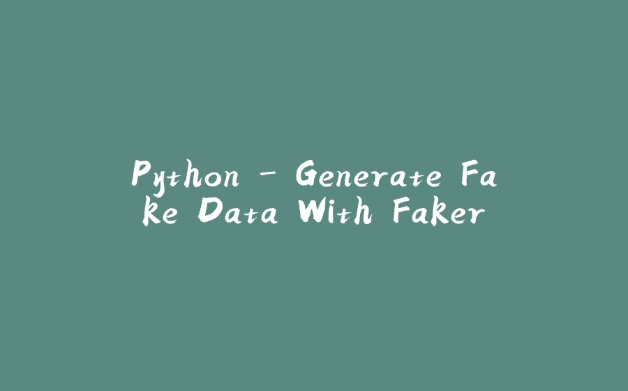 Python - Generate Fake Data With Faker - 拾光赋