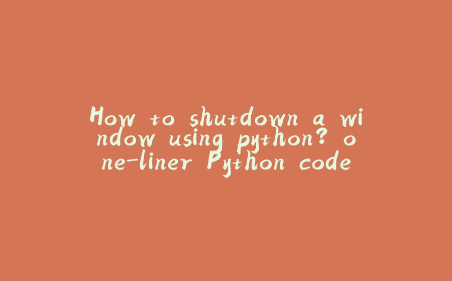 How To Shutdown A Window Using Python One Liner Python Code 拾光赋