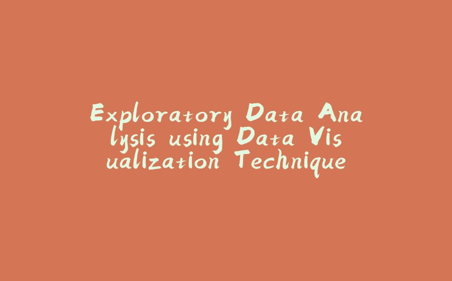 Exploratory Data Analysis using Data Visualization Techniques. - 拾光赋