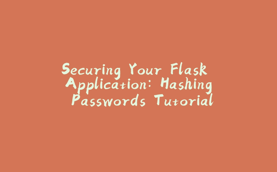 Securing Your Flask Application: Hashing Passwords Tutorial - 拾光赋