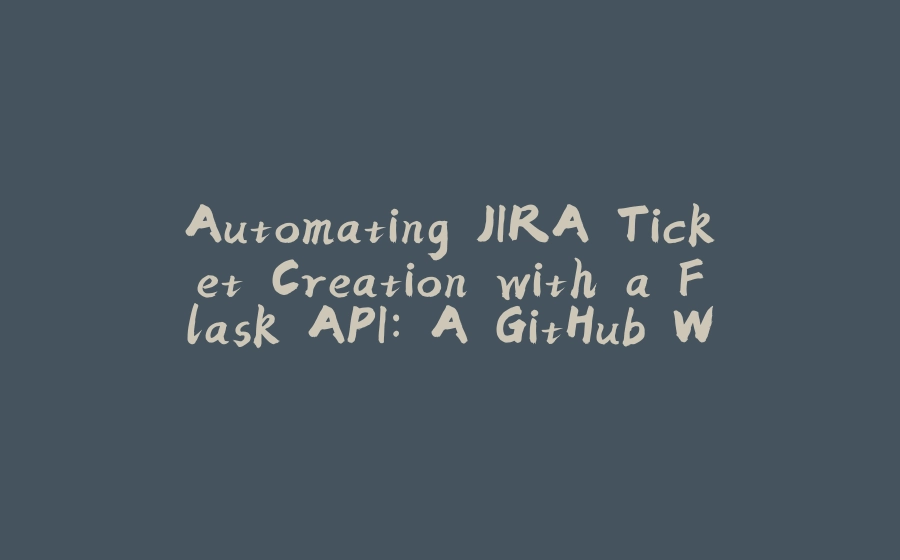 Automating JIRA Ticket Creation with a Flask API: A GitHub Webhook ... Automating JIRA Ticket Creation with a Flask API: A GitHub Webhook ...