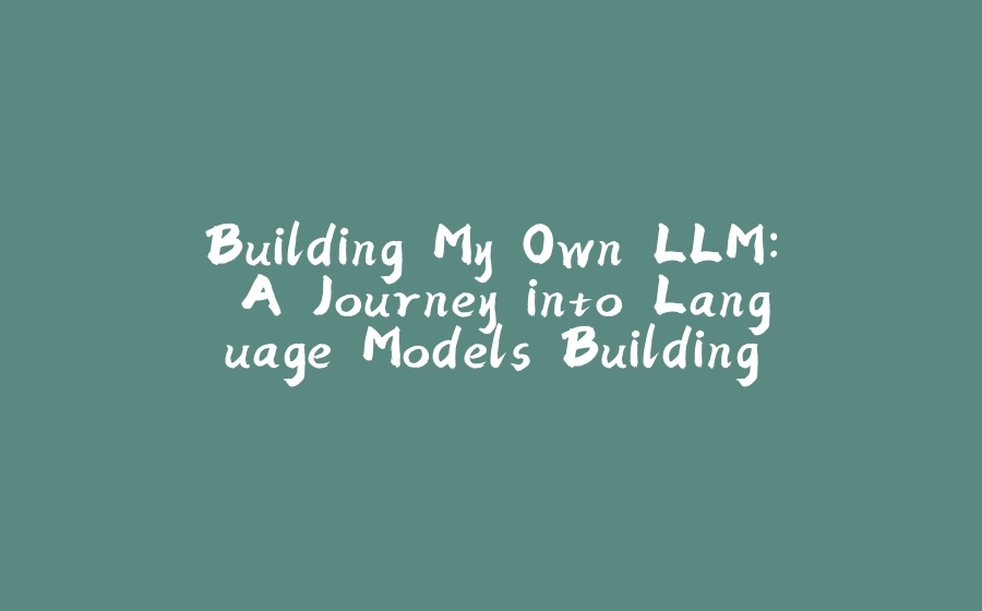 Building My Own LLM: A Journey into Language Models Building a ...