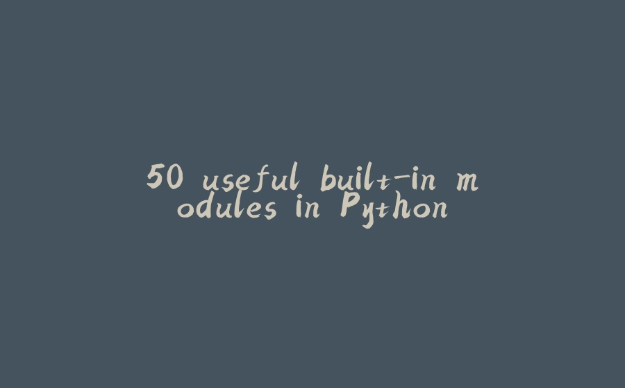50 useful built-in modules in Python - 拾光赋