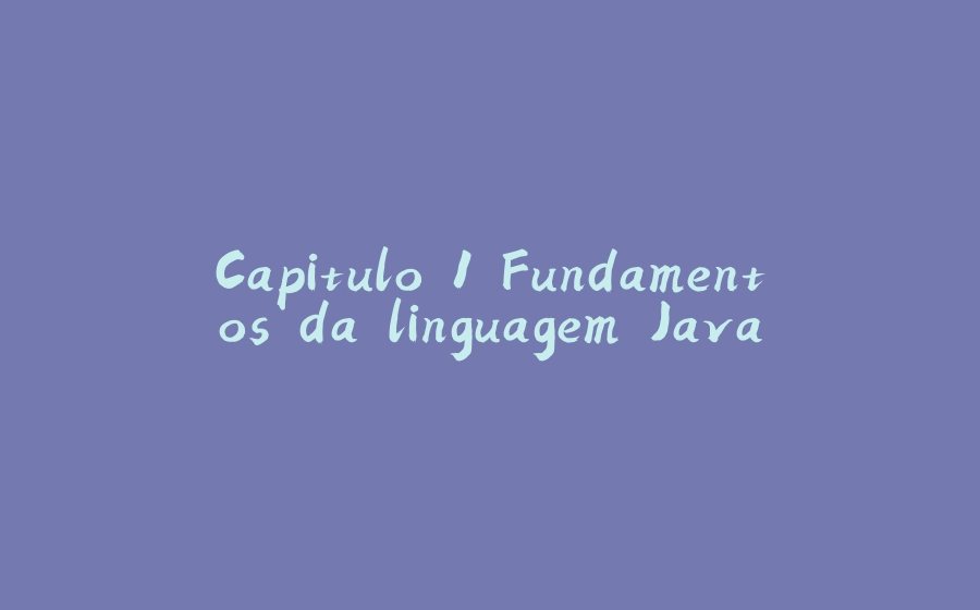 Capitulo 1 Fundamentos da linguagem Java - 拾光赋