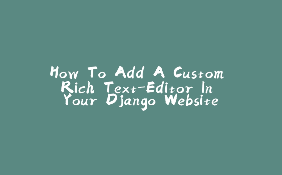How To Add A Custom Rich Text-Editor In Your Django Website - 拾光赋