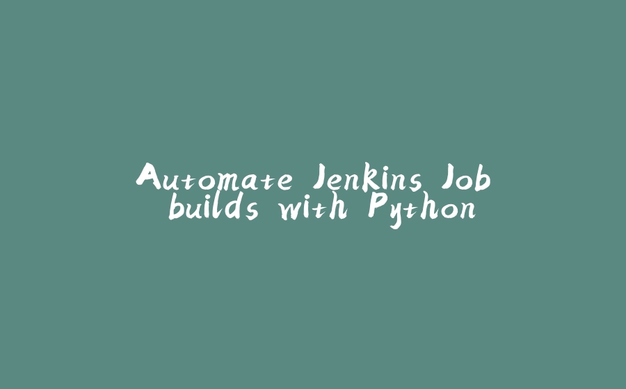 Automate Jenkins Job builds with Python - 拾光赋