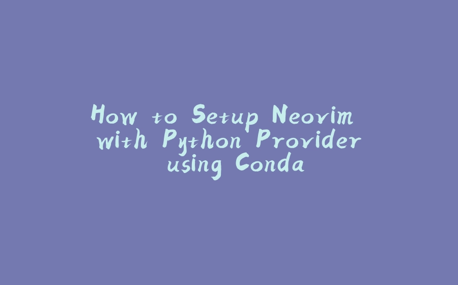 How to Setup Neovim with Python Provider using Conda - 拾光赋