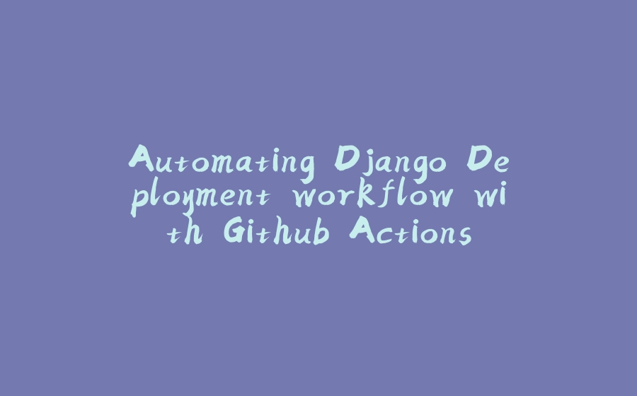Automating Django Deployment Workflow With Github Actions 拾光赋 5755