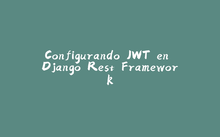 Configurando JWT en Django Rest Framework - 拾光赋