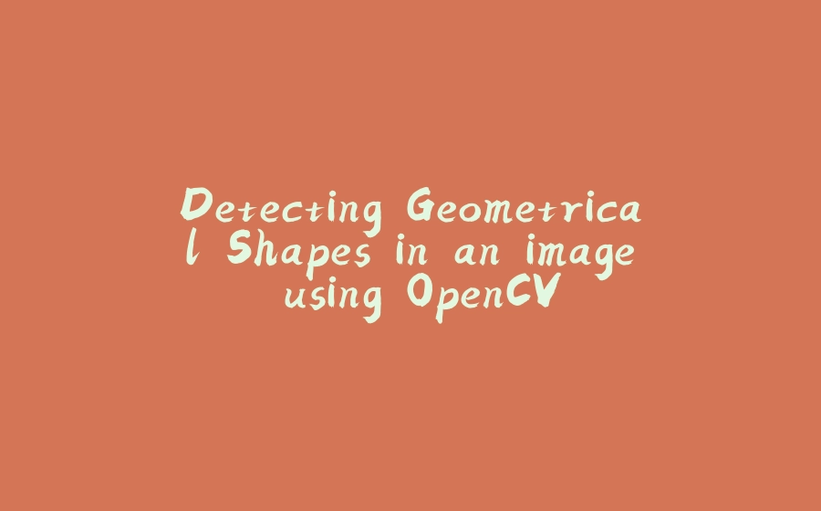 Detecting Geometrical Shapes in an image using OpenCV - 拾光赋
