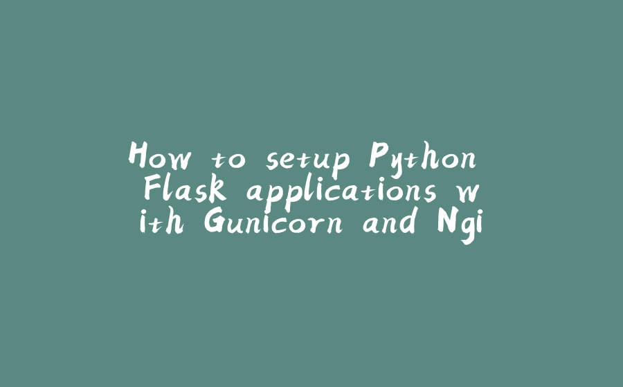 How to setup Python Flask applications with Gunicorn and Nginx on Ubuntu - 拾光赋