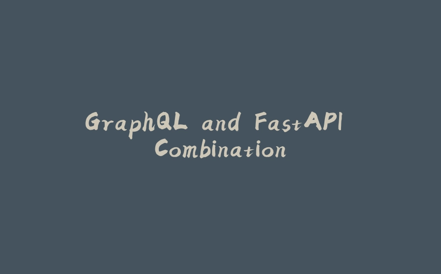 GraphQL and FastAPI Combination - 拾光赋 GraphQL and FastAPI Combination - 拾光赋