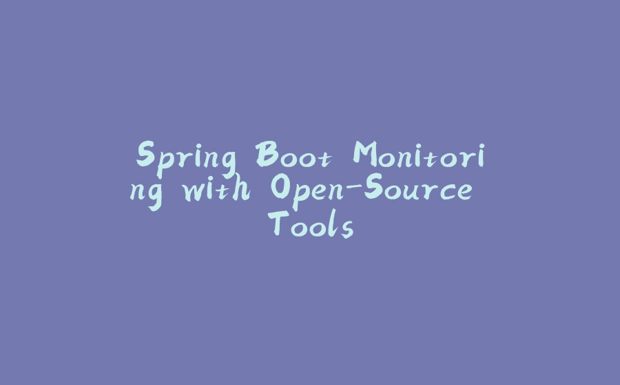 Spring Boot Monitoring with Open-Source Tools - 拾光赋