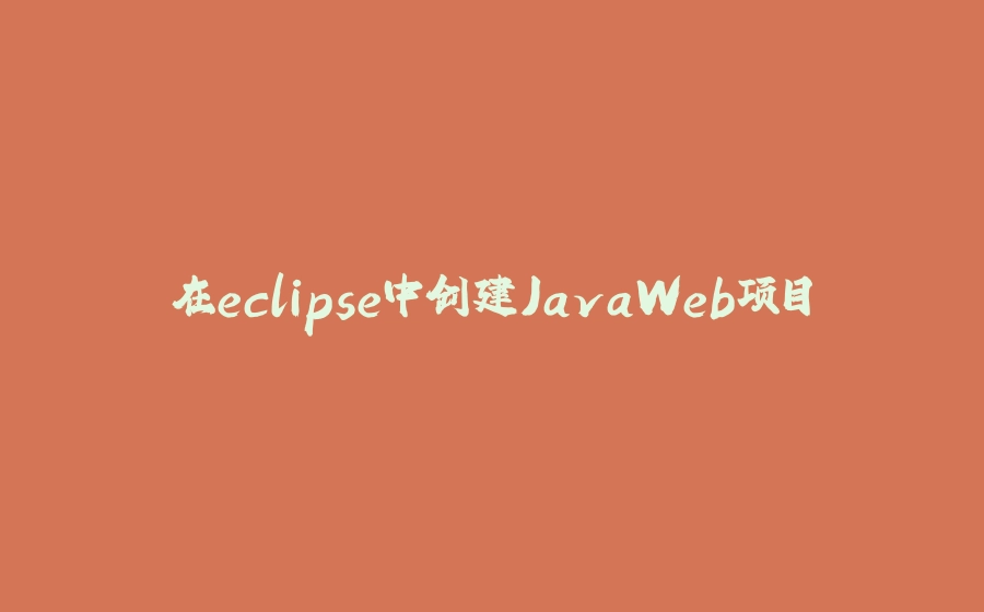 在eclipse中创建JavaWeb项目 - 拾光赋