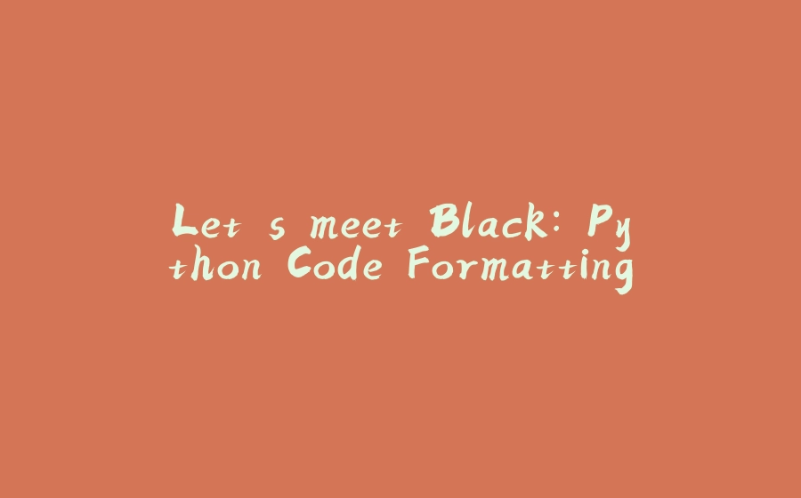 Let's meet Black: Python Code Formatting - 拾光赋 Let's meet Black: Python Code Formatting - 拾光赋