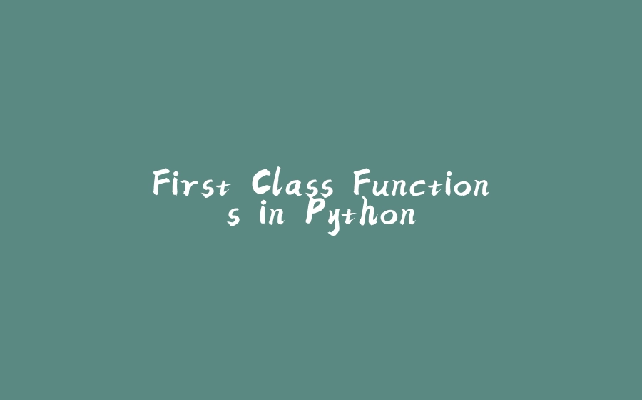First Class Functions in Python - 拾光赋 First Class Functions in Python - 拾光赋