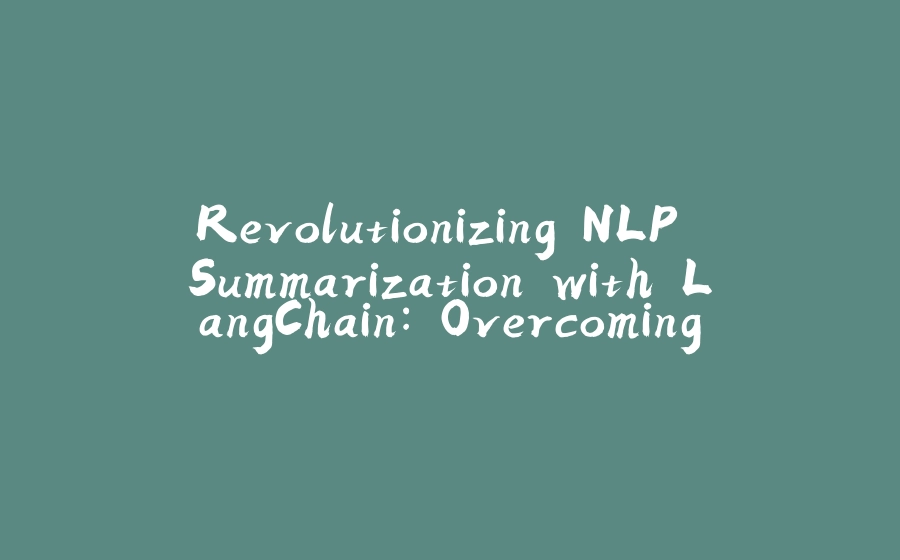 Revolutionizing NLP Summarization with LangChain: Overcoming Challenges ... Revolutionizing NLP Summarization with LangChain: Overcoming Challenges ...