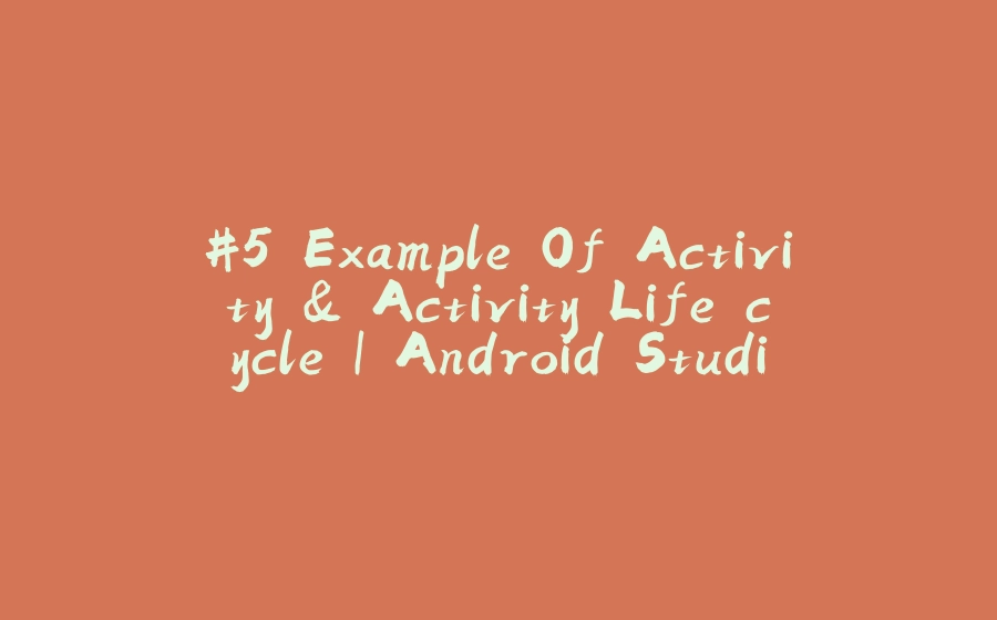 #5 Example Of Activity & Activity Life cycle | Android Studio Tutorial ...