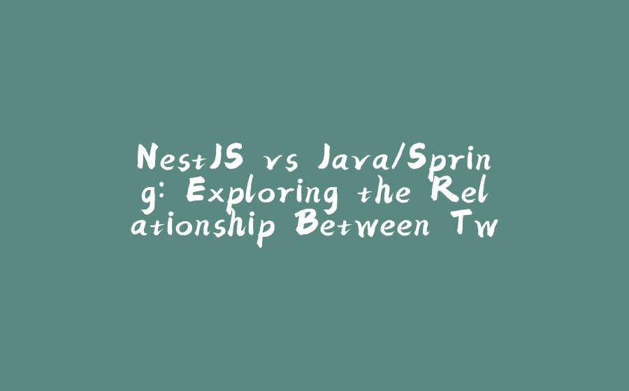 NestJS vs Java/Spring: Exploring the Relationship Between Two Frameworks from Different ...