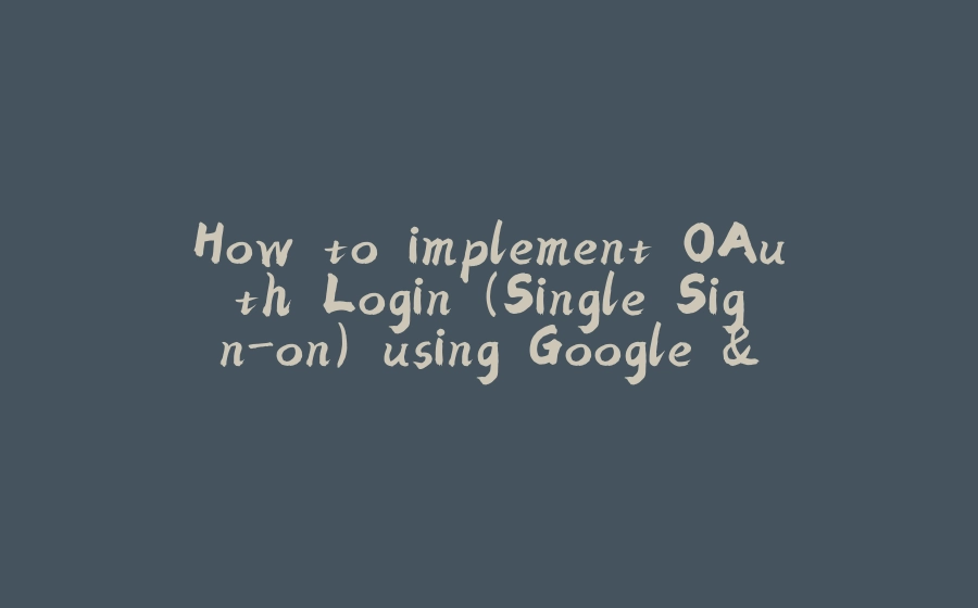 How to implement OAuth Login (Single Sign-on) using Google & Java(Spring Boot) — Part 2 - 拾光赋