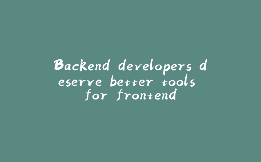 Backend developers deserve better tools for frontend - 拾光赋