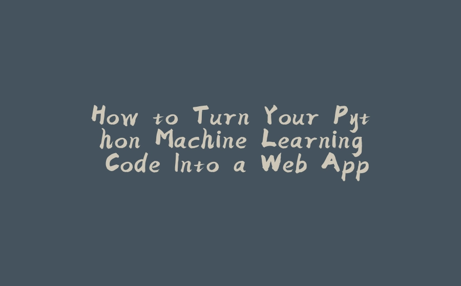 How to Turn Your Python Machine Learning Code Into a Web App - 拾光赋