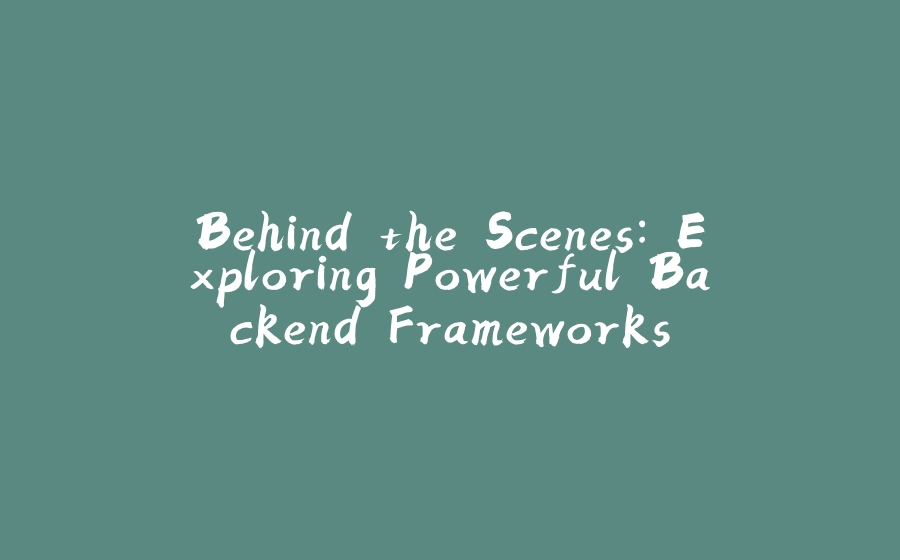 Behind the Scenes: Exploring Powerful Backend Frameworks - 拾光赋 Behind the Scenes: Exploring Powerful Backend Frameworks - 拾光赋