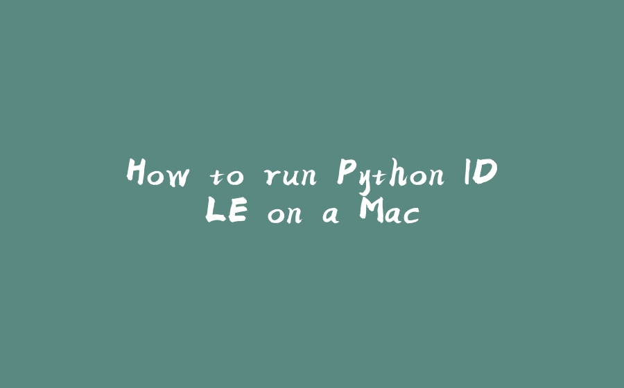 How to run Python IDLE on a Mac - 拾光赋